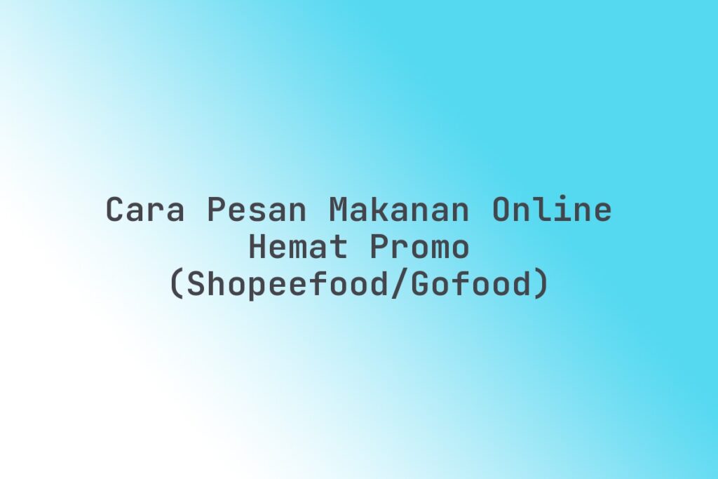 Cara Pesan Makanan Online Hemat Promo (ShopeeFood/GoFood)