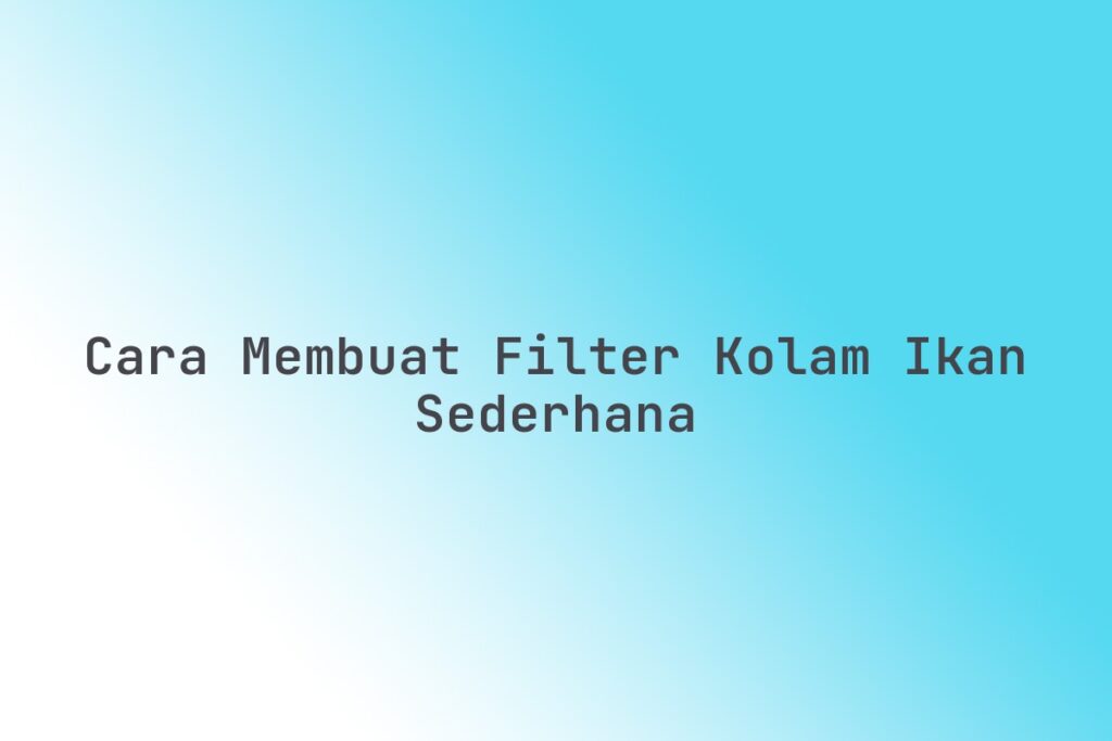Cara membuat filter kolam ikan sederhana