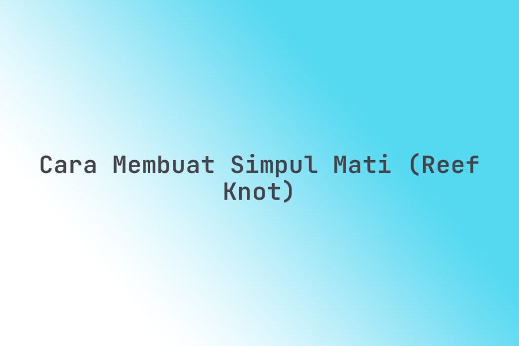Cara membuat simpul mati (reef knot)