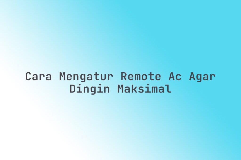 Cara mengatur remote AC agar dingin maksimal