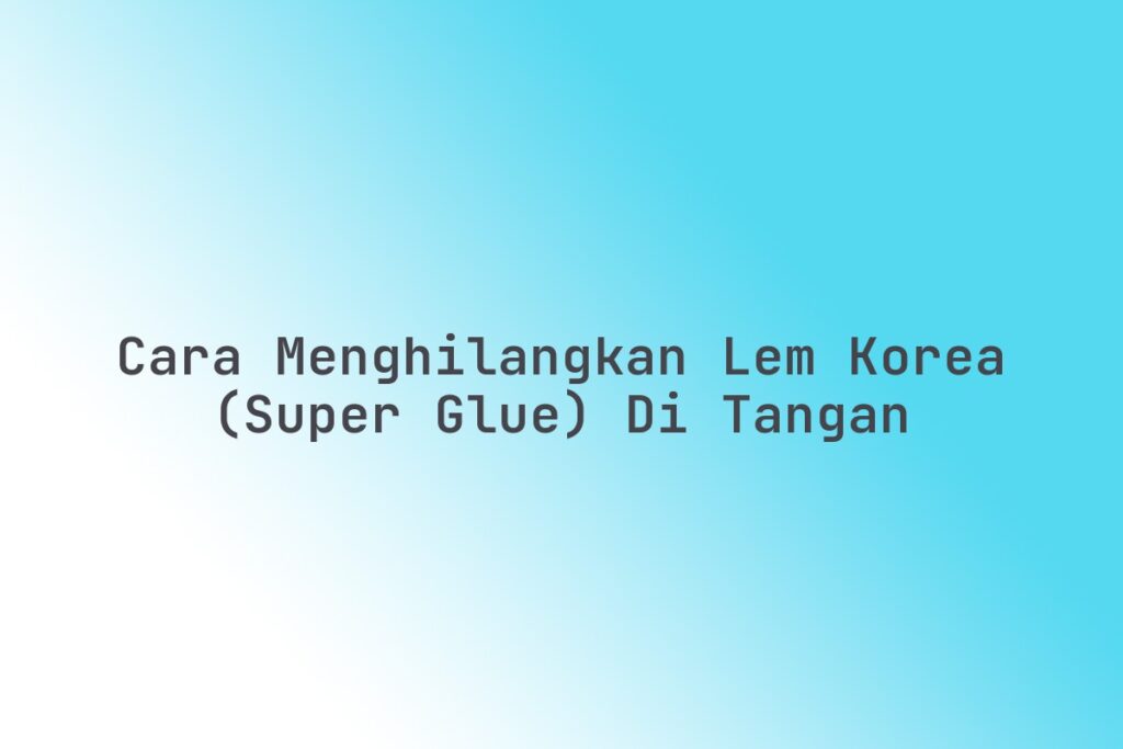 Cara menghilangkan lem korea (super glue) di tangan