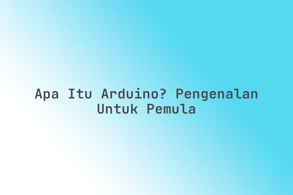 Apa itu Arduino? Pengenalan untuk pemula