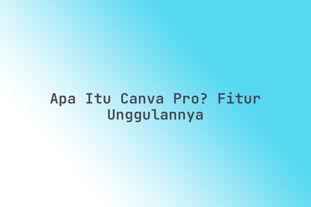 Apa itu Canva Pro? Fitur unggulannya
