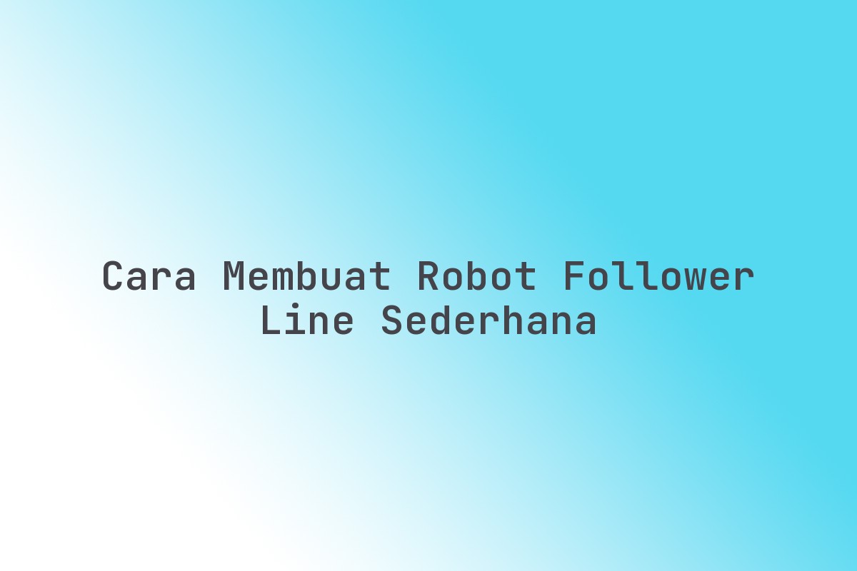 Cara membuat robot follower line sederhana