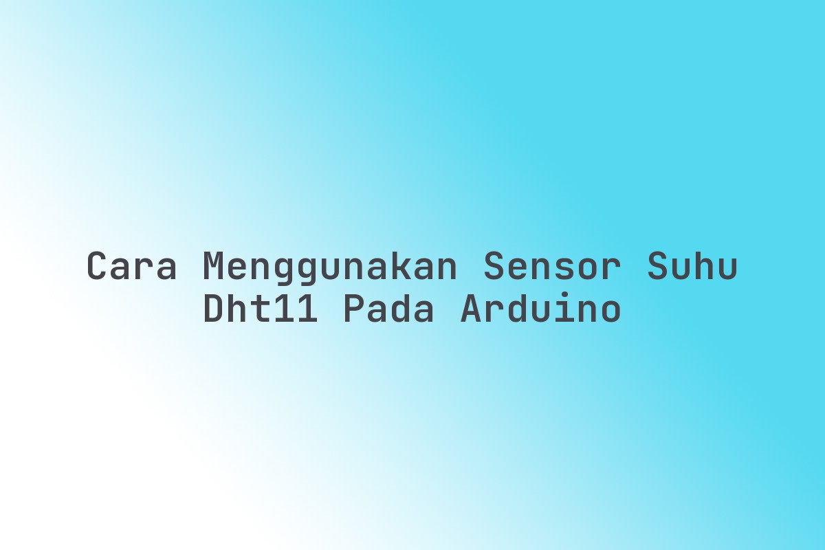 Cara menggunakan sensor suhu DHT11 pada Arduino