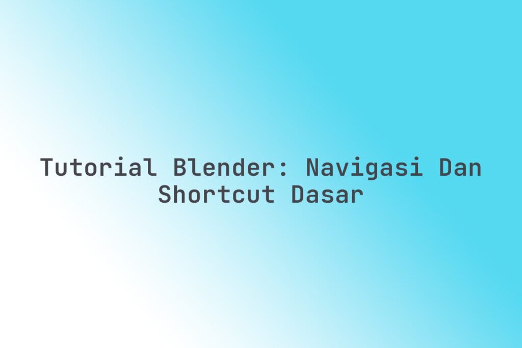 Tutorial Blender: Navigasi dan shortcut dasar
